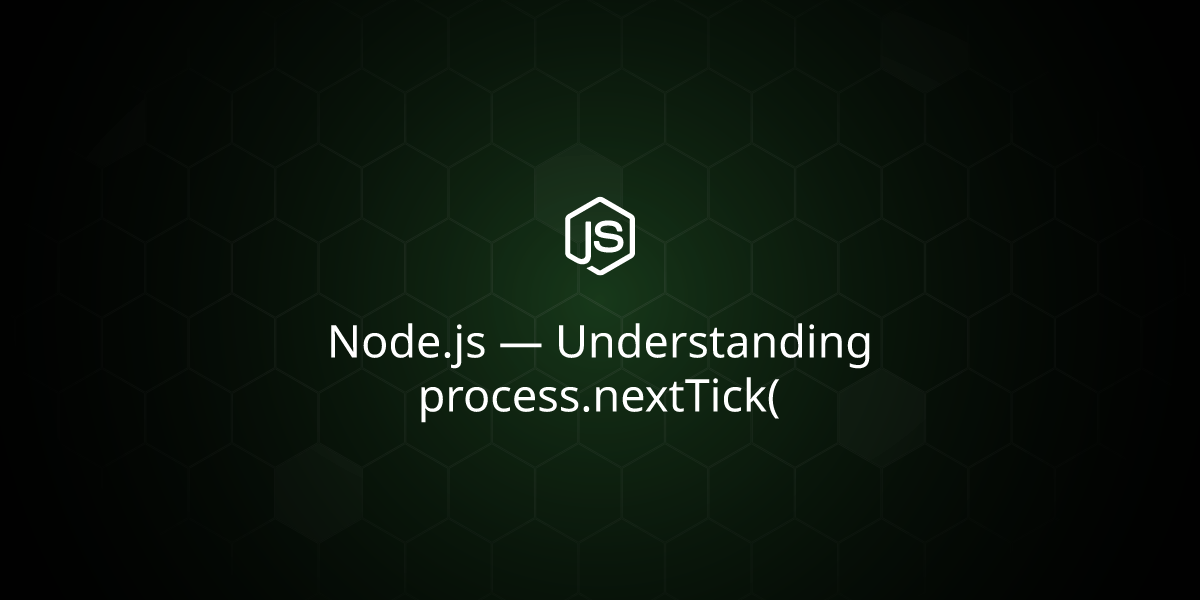 Node.js — Understanding process.nextTick() Node.js — Understanding process.nextTick()